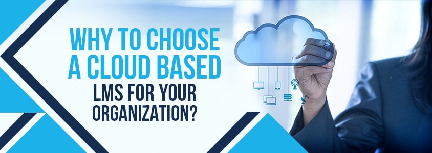 Why to choose a Cloud Based LMS for your Organization?