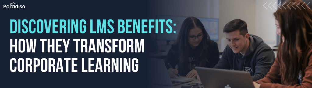 Discovering LMS Benefits: How They Transform Corporate Learning