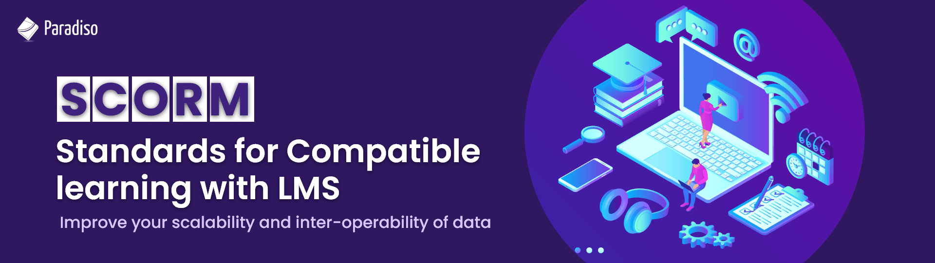 SCORM – Set of Standards that make Courses and LMS Compatible!