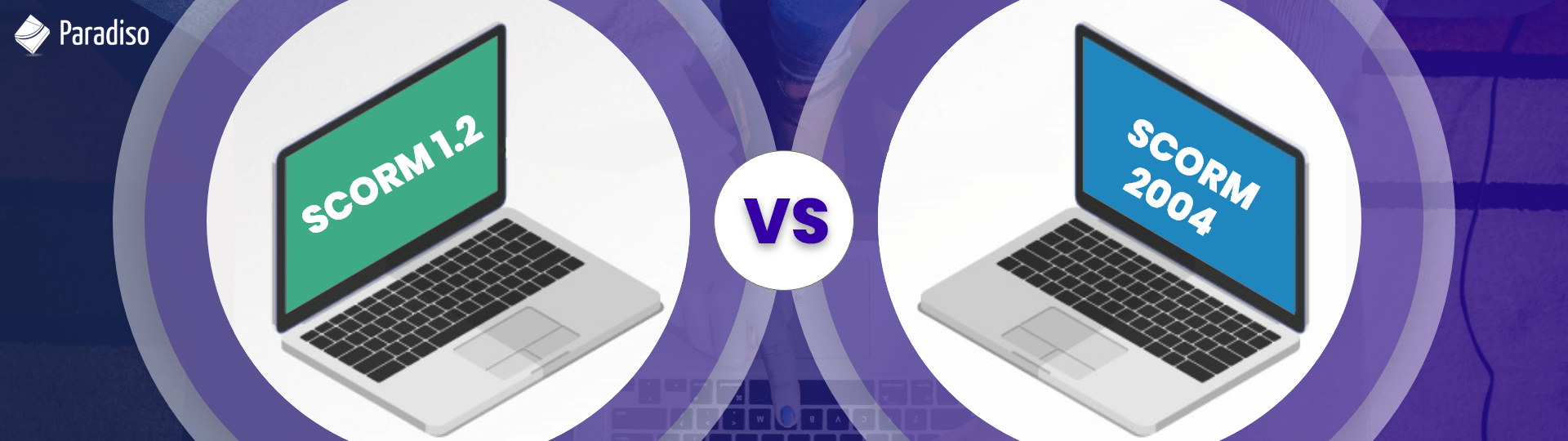 SCORM 1.2 vs SCORM 2004 - Which is Better? Paradiso tells you!