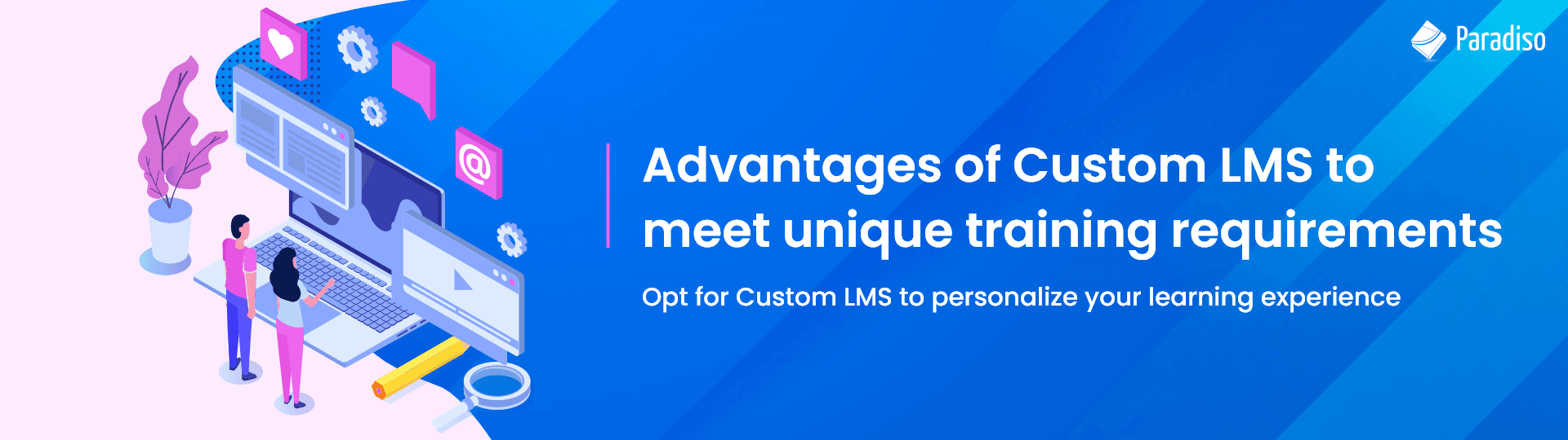 7 Benefits Of Custom Lms For Company Training Paradiso Solutions