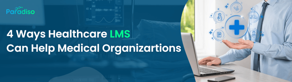 4 Ways Healthcare LMS Can Help Medical Organizations