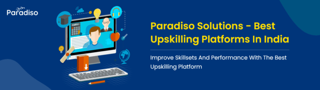 What is Upskilling & Best Upskilling Platforms in India | Paradiso Solutions