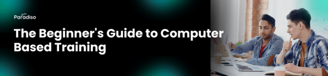 Computer Based Training: Benefits & Tools | Paradiso LMS