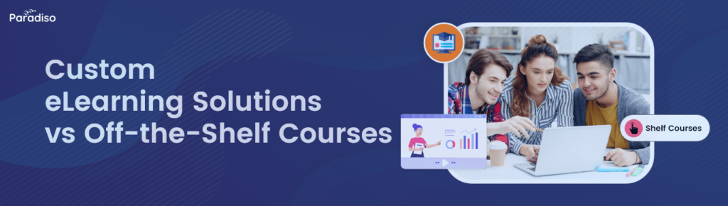 Why Custom eLearning solutions Is Better Than Off-the-Shelf Courses