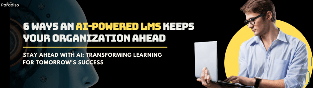 6 Ways an AI-powered LMS keeps your organization ahead
