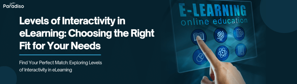 Levels of Interactivity in eLearning: Choosing the Right Fit for Your Needs