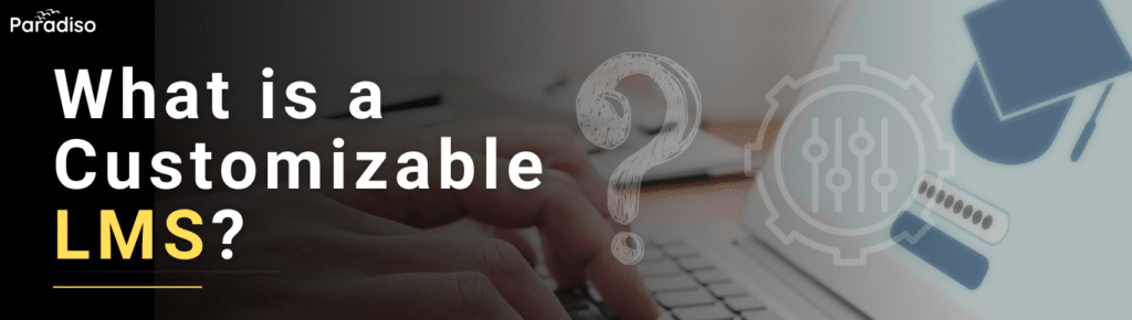 What is a Customizable LMS? | Paradiso LMS