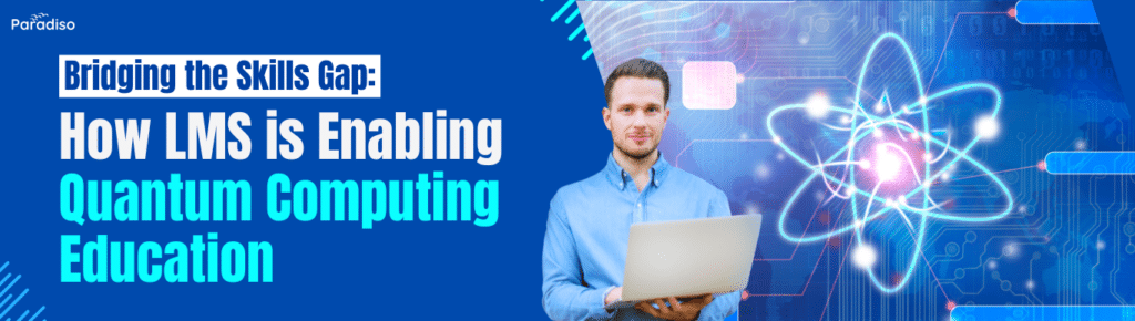 How LMS is Enabling Quantum Computing Education | Paradiso Solutions