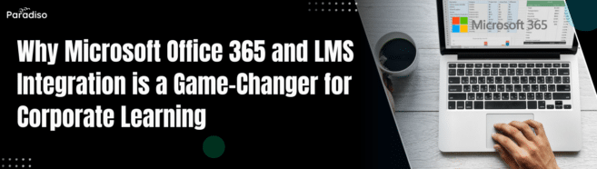 Why Microsoft Office 365 and LMS Integration is a Game-Changer for Corporate Learning