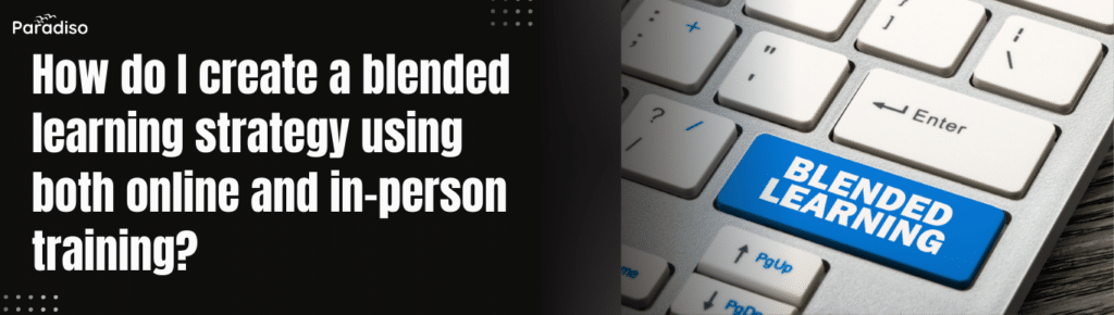 How to Create an Effective Blended Learning Strategy | Online & In-Person Training
