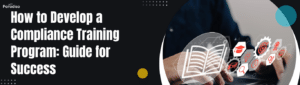 How to Develop a Compliance Training Program: Step-by-Step Guide