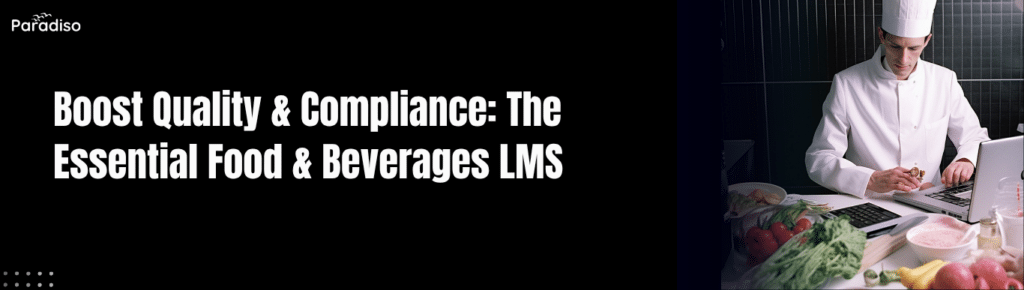 Boost Quality & Compliance: The Essential Food & Beverages LMS