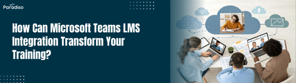 How Can Microsoft Teams LMS Integration Transform Your Training?