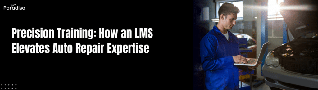 Precision Training: How an LMS Elevates Auto Repair Expertise