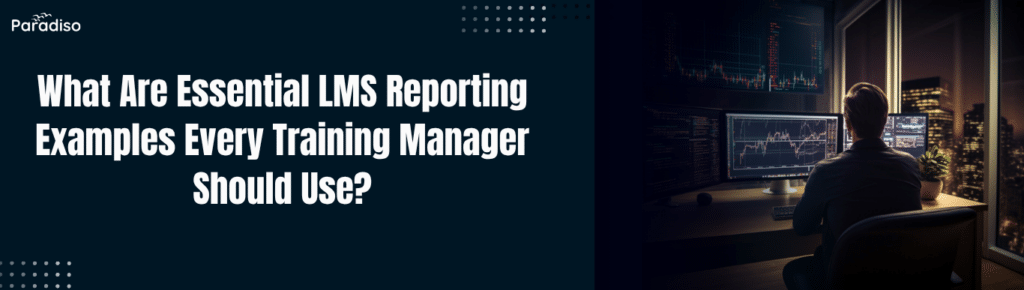 What Are Essential LMS Reporting Examples To Know?