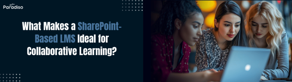 What Makes a SharePoint-Based LMS Ideal for Collaborative Learning?