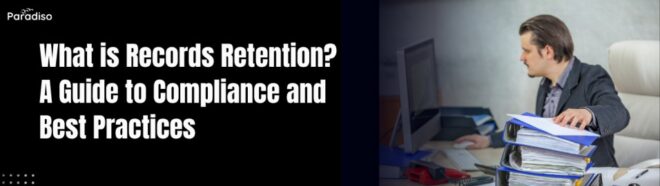 What is Records Retention? A Guide to Compliance and Best Practices