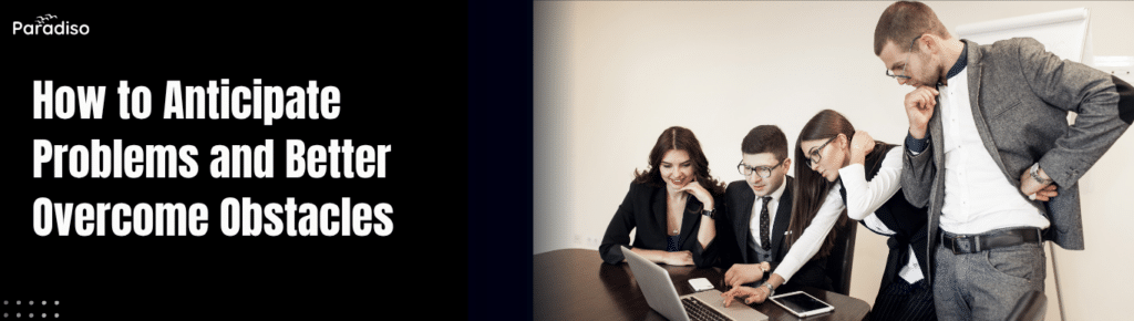 How to Anticipate Problems and Better Overcome Obstacles