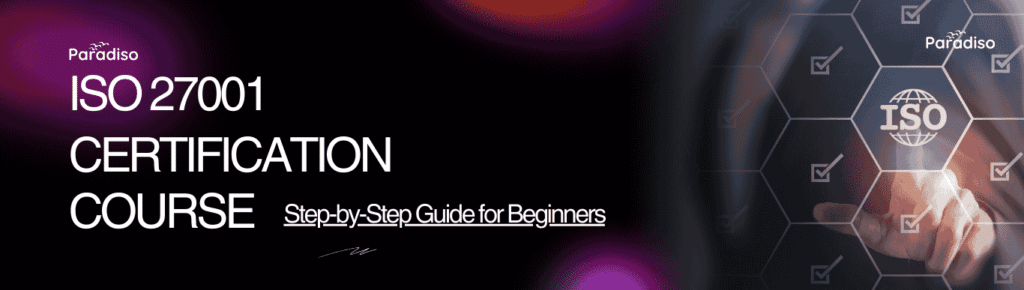 ISO 27001 Certification Course: Beginner’s Step-by-Step Guide
